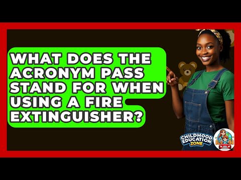 What Does The Acronym PASS Stand For When Using A Fire Extinguisher? - Childhood Education Zone