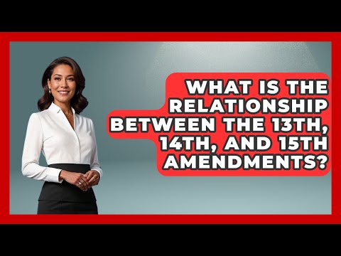 What Is The Relationship Between The 13th, 14th, And 15th Amendments? - Stories of the States