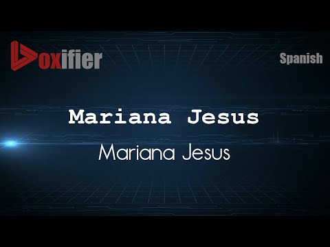 How to Pronounce Mariana Jesus (Mariana Jesus) in Spanish - Voxifier.com