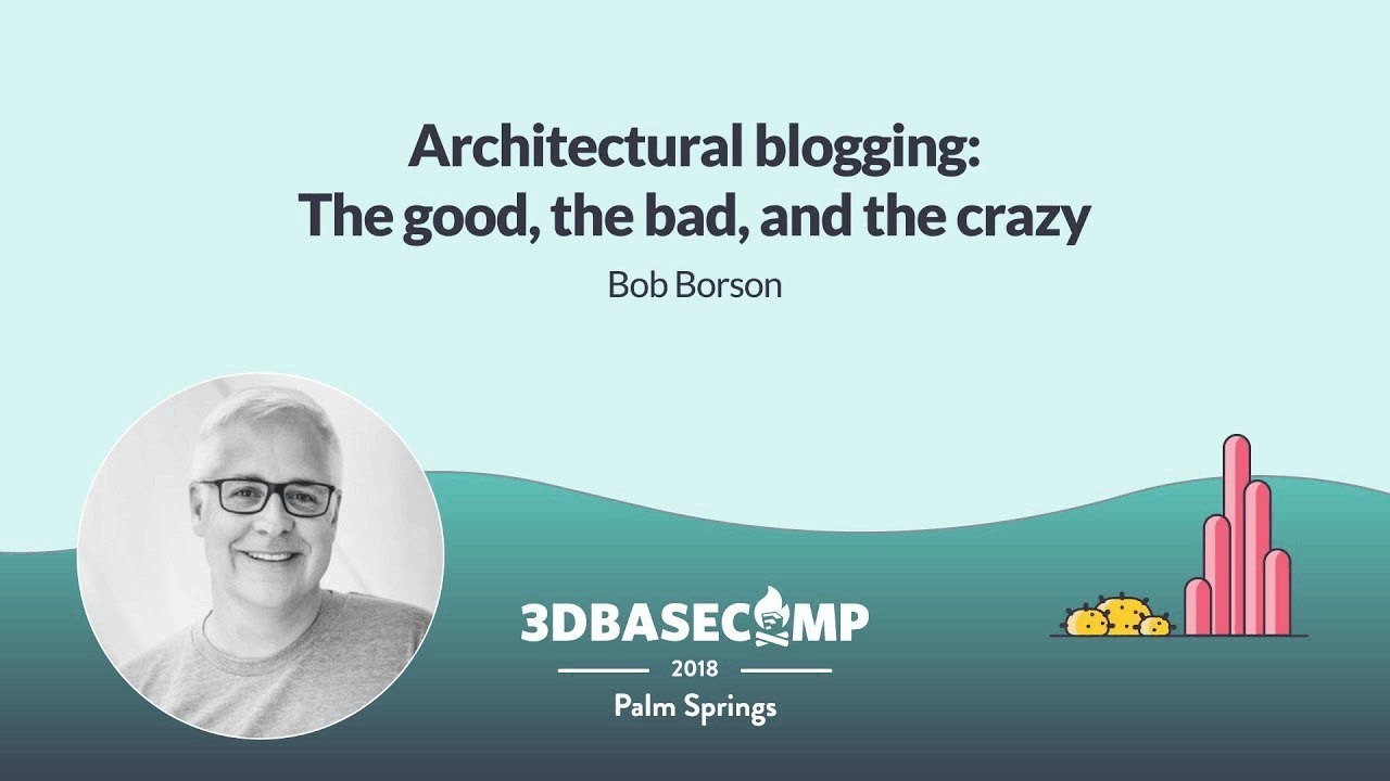Architectural Blogging – Bob Borson | 3D Basecamp 2018