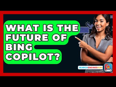 What Is The Future Of Bing Copilot? - SearchEnginesHub.com
