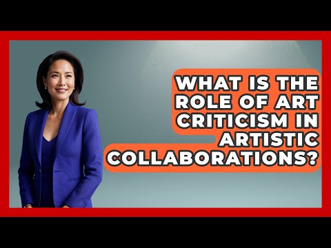 What Is the Role of Art Criticism in Artistic Collaborations? | Artists Behind the Art