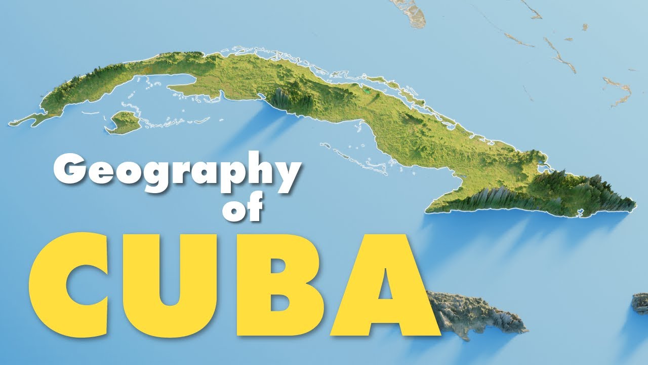 The Geography of Cuba explained