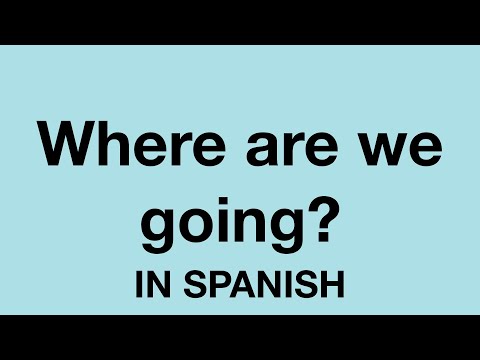 How To Say (Where are we going?) In Spanish