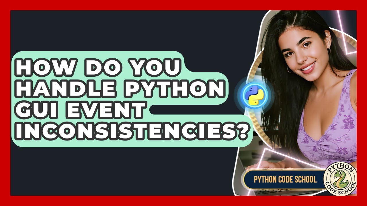 How Do You Handle Python GUI Event Inconsistencies? - Python Code School