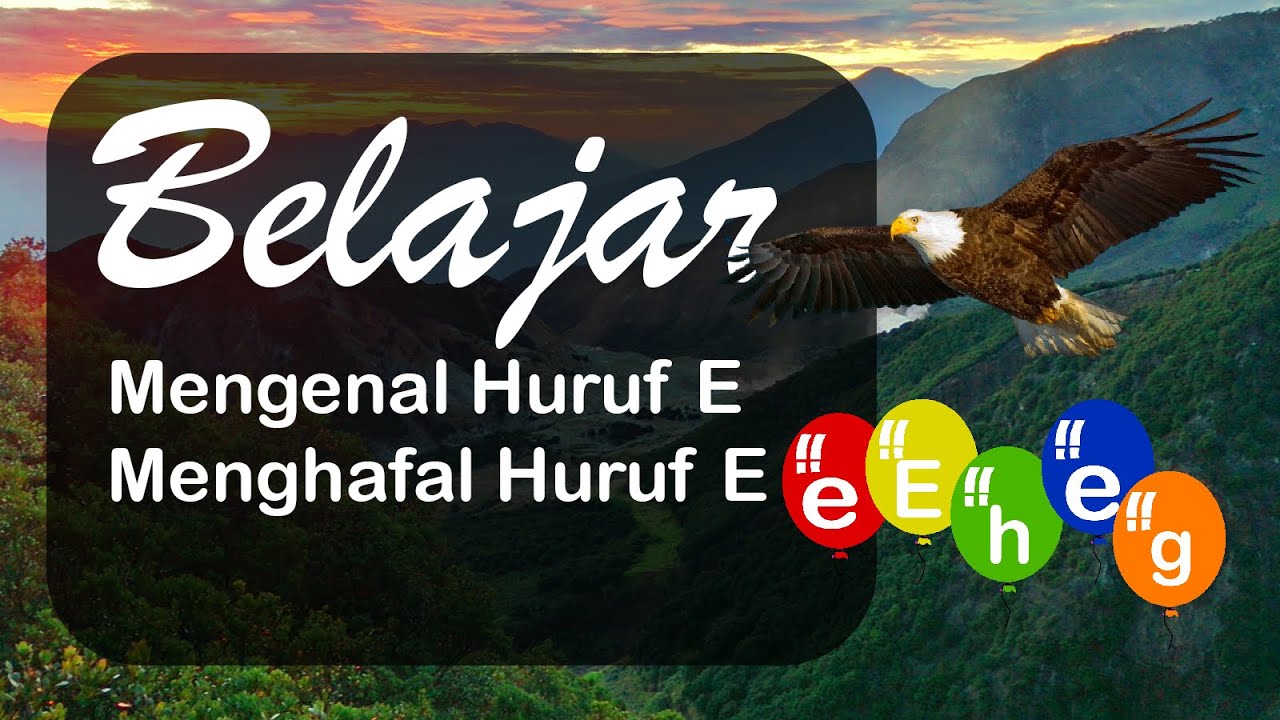 Belajar Mengenal dan Menghafal Huruf E Untuk Pembelajaran Anak Usia Dini