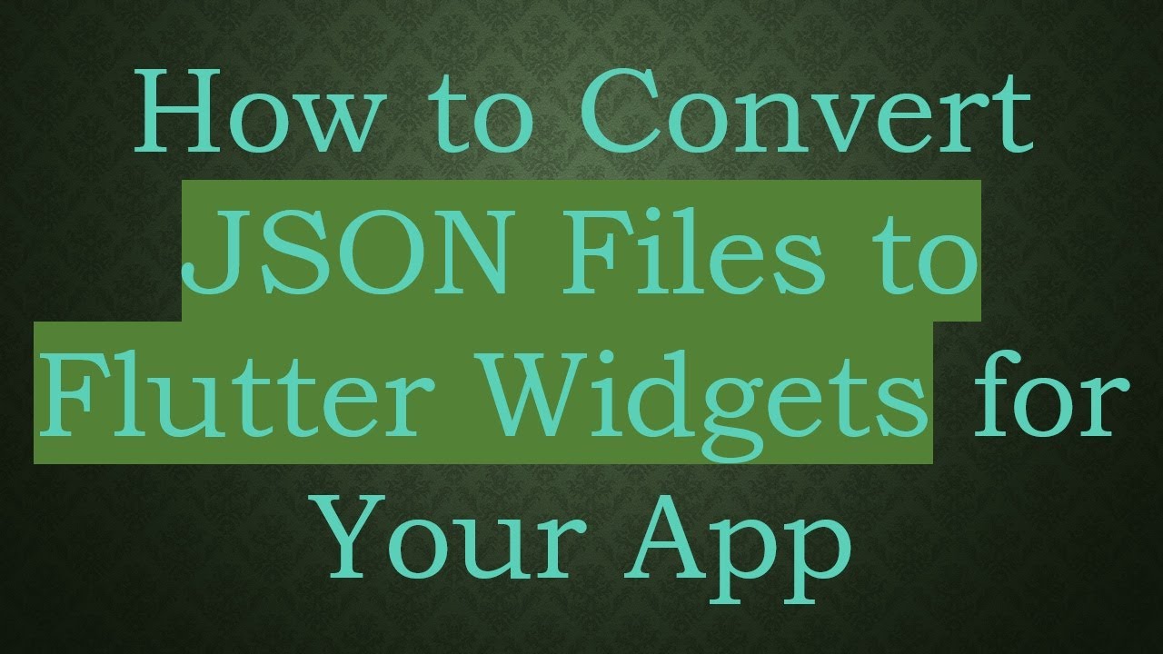 How to Convert JSON Files to Flutter Widgets for Your App
