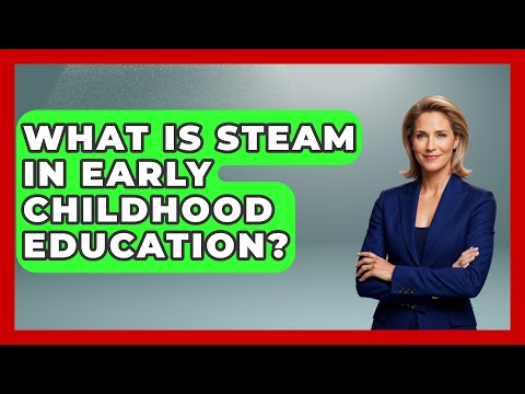 What Is STEAM In Early Childhood Education? - Childhood Education Zone