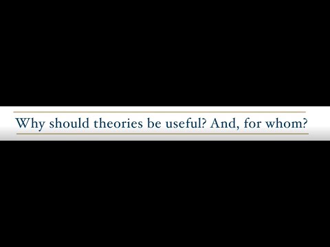 Why should theories be useful? And, for whom?
