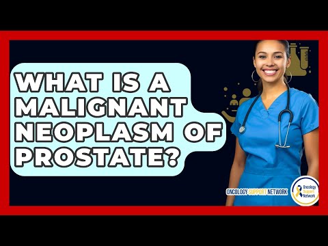 What Is A Malignant Neoplasm Of Prostate? - Oncology Support Network