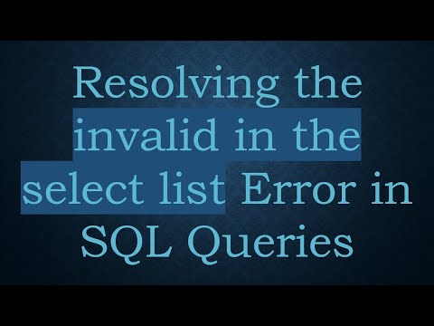 Resolving the invalid in the select list Error in SQL Queries