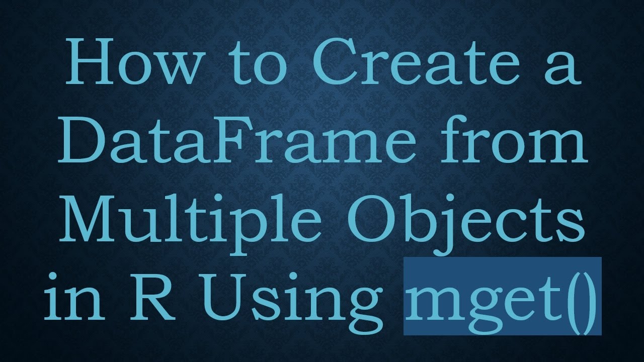 How to Create a DataFrame from Multiple Objects in R Using mget()
