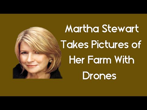 Martha Stewart Uses Drones To Take Pictures of Her Farm