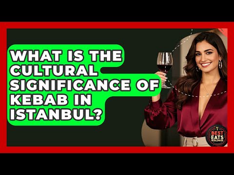 What Is The Cultural Significance Of Kebab In Istanbul? - Best Eats Worldwide