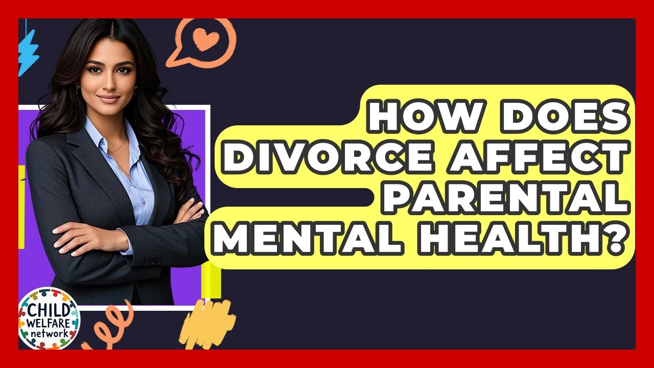 How Does Divorce Affect Parental Mental Health? - Child Welfare Network