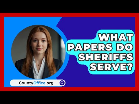 What Papers Do Sheriffs Serve? - CountyOffice.org