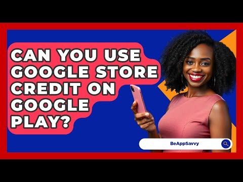 Can You Use Google Store Credit On Google Play? - Be App Savvy
