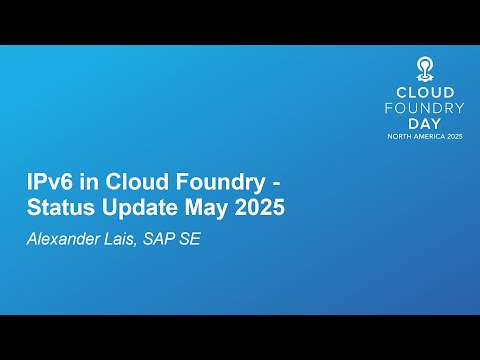 IPv6 in Cloud Foundry - Status Update May 2025 - Alexander Lais, SAP SE
