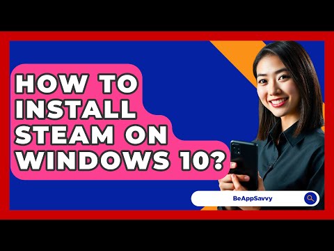 How To Install Steam On Windows 10? - Be App Savvy