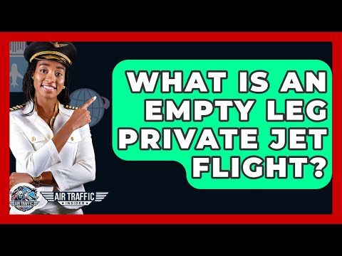 What Is An Empty Leg Private Jet Flight? - Air Traffic Insider