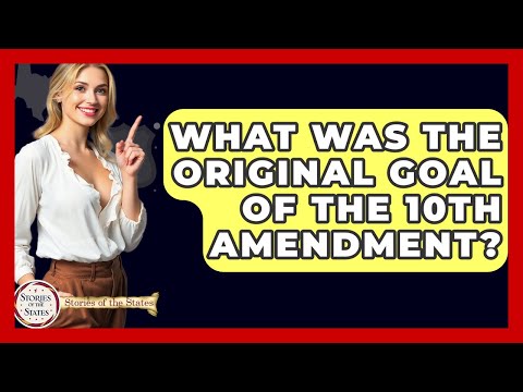 What Was The Original Goal Of The 10th Amendment? - Stories of the States