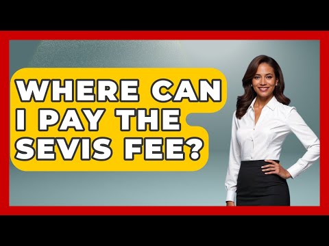 Where Can I Pay The SEVIS Fee? - US Citizenship Immigration Guide