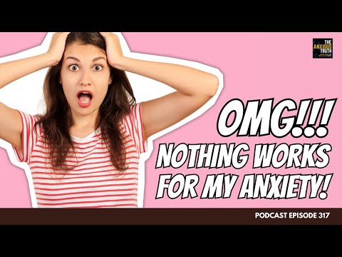OMG! NOTHING WORKS FOR MY ANXIETY!!! (Podcast Episode 317)