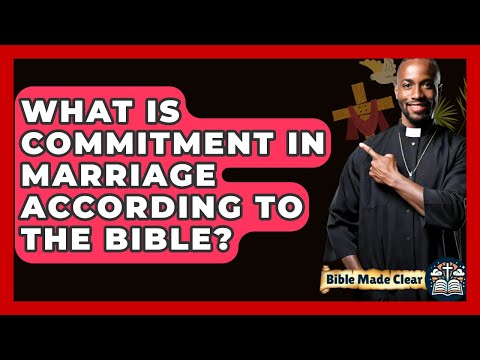 What Is Commitment In Marriage According To The Bible? - BibleMadeClear.com