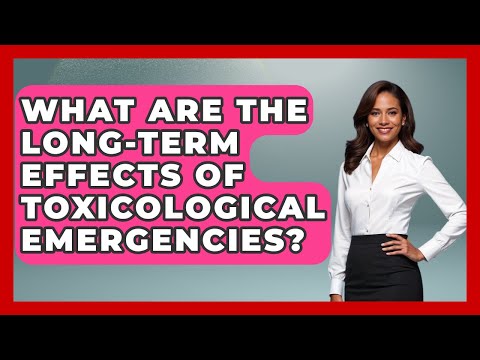 What Are The Long-term Effects Of Toxicological Emergencies? - First Response Medicine