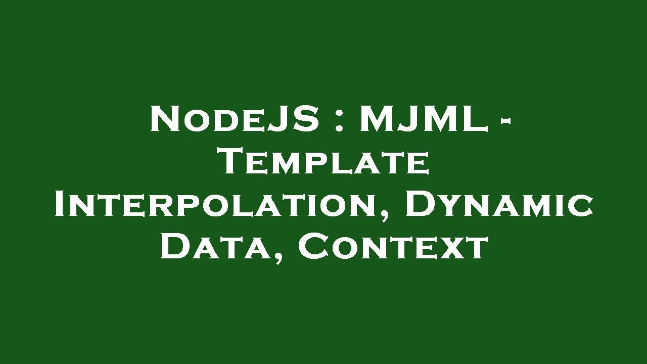 NodeJS : MJML - Template Interpolation, Dynamic Data, Context