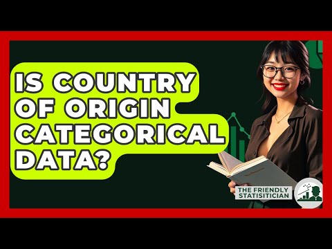 Is Country Of Origin Categorical Data? - The Friendly Statistician