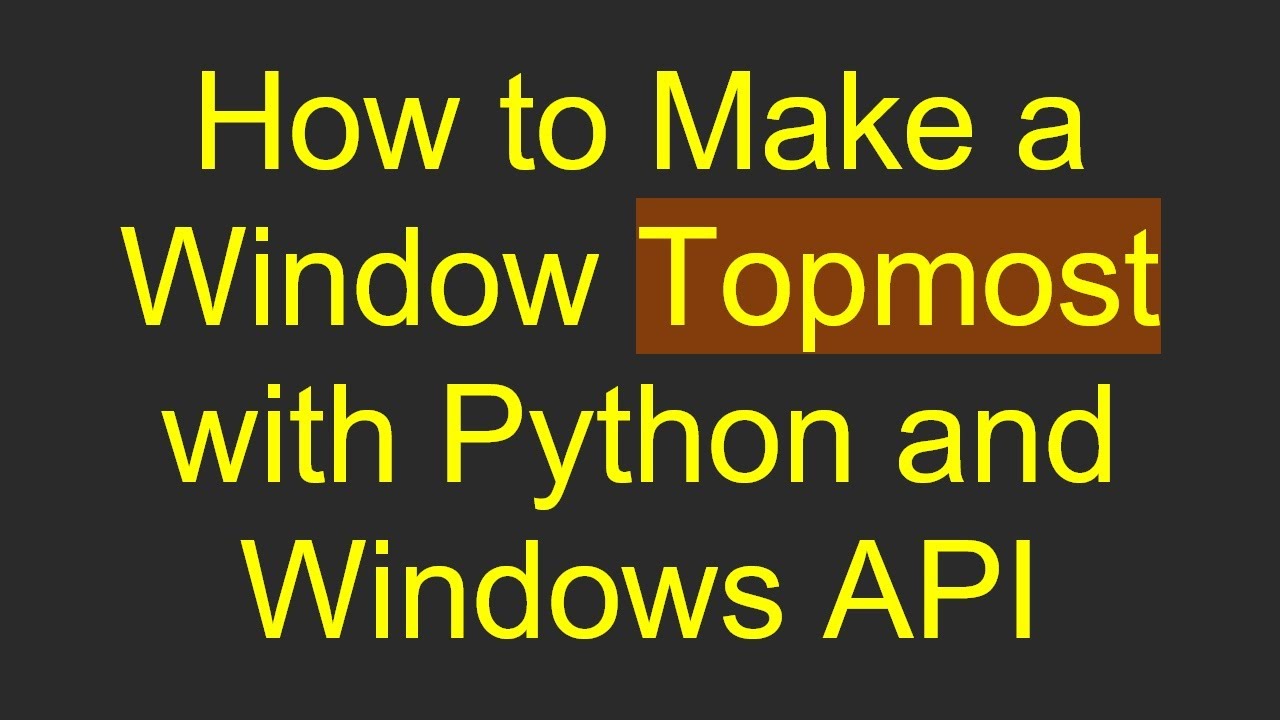 How to Make a Window Topmost with Python and Windows API