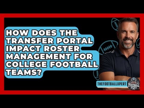 How Does The Transfer Portal Impact Roster Management For College Football Teams?