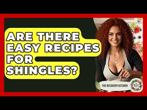 Are There Easy Recipes For Shingles? - The Recovery Kitchen