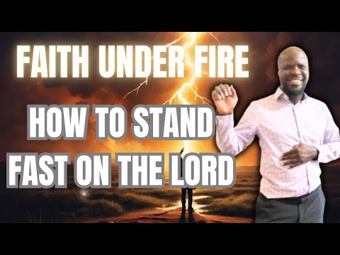Faith Under Fire: How to Stand Fast on the Lord