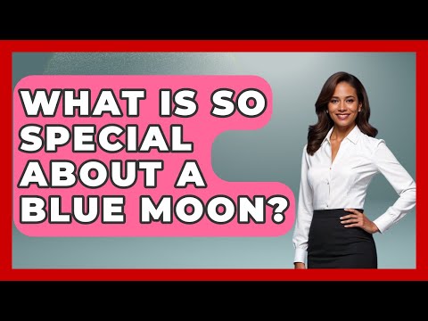 What Is So Special About A Blue Moon? | Astronomy Made Simple