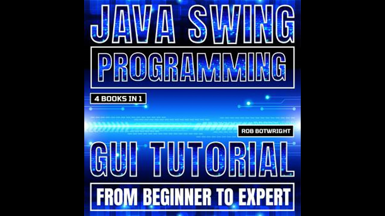 Java Swing Programming: GUI Tutorial From Beginner To Expert - Rob Botwright