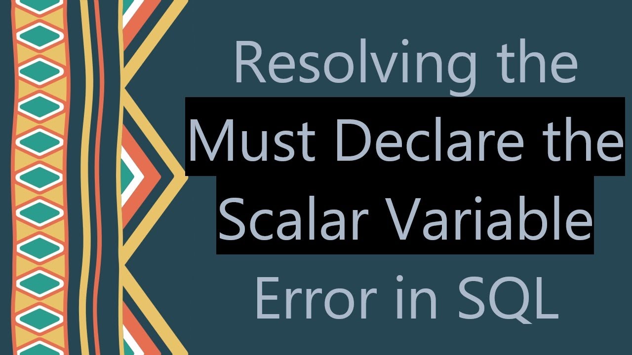 Resolving the Must Declare the Scalar Variable Error in SQL