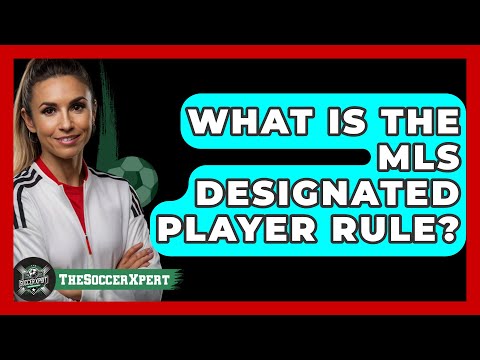 What Is The MLS Designated Player Rule? - The Soccer Xpert