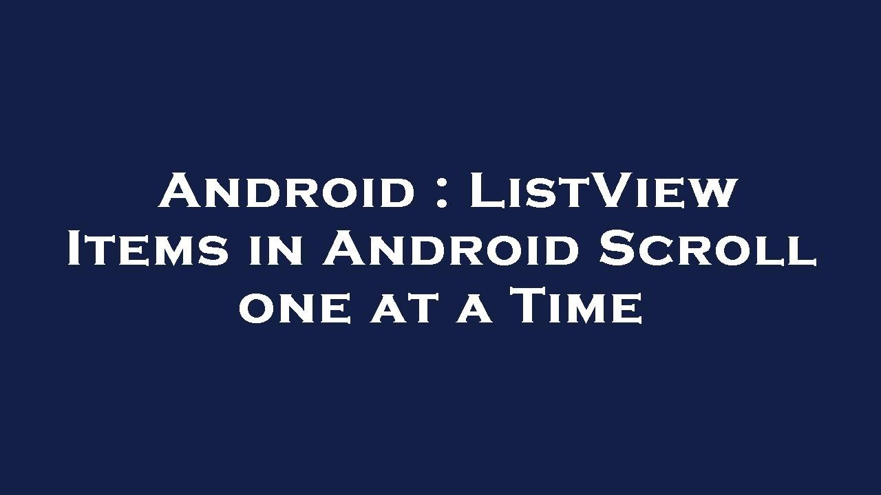 Android : ListView Items in Android Scroll one at a Time