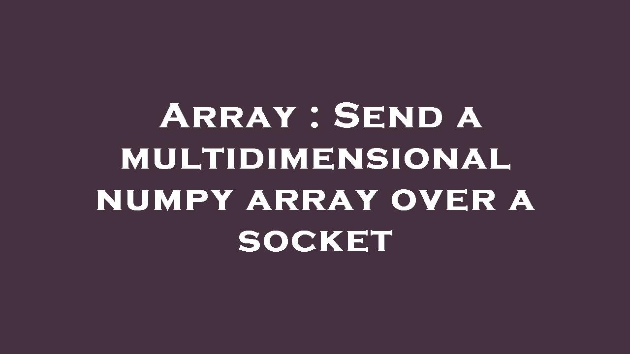 Array : Send a multidimensional numpy array over a socket