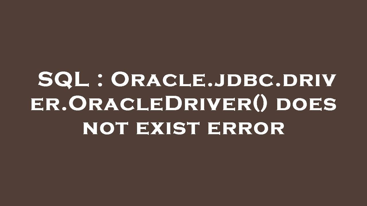SQL : Oracle.jdbc.driver.OracleDriver() does not exist error