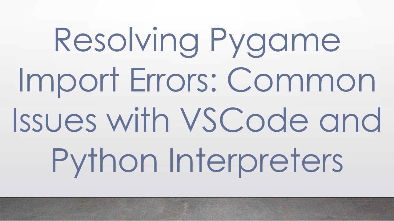 Resolving Pygame Import Errors: Common Issues with VSCode and Python Interpreters