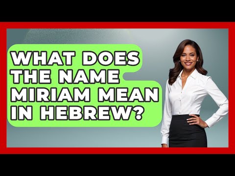 What Does The Name Miriam Mean In Hebrew? - Jewish Teachings For All