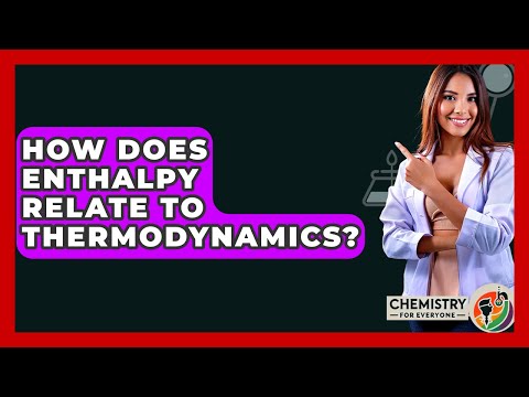 How Does Enthalpy Relate To Thermodynamics? - Chemistry For Everyone