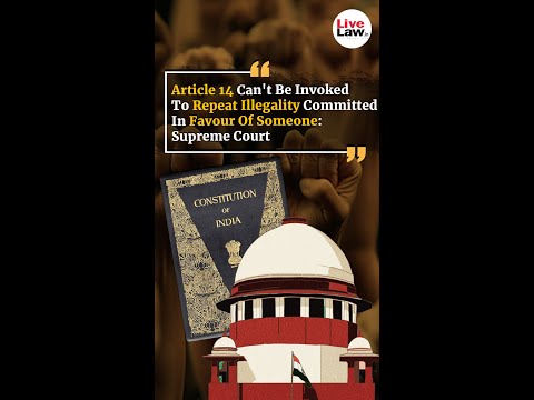 Article 14 Can't Be Invoked To Repeat Illegality Committed In Favour Of Someone: Supreme Court