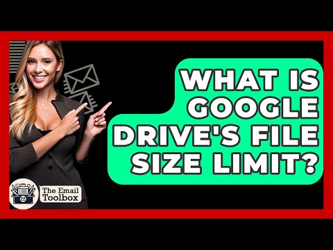 What Is Google Drive's File Size Limit? - TheEmailToolbox.com