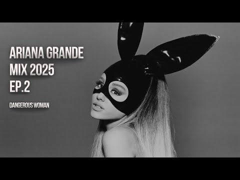 Ariana Grande Music Mix 2025 - EP.2 (Dangerous Woman)