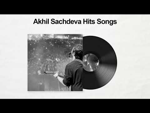 Akhil Sachdeva Hits Songs | Best Of Akhil Sachdeva | Akhil Sachdeva New Song | jukebox |