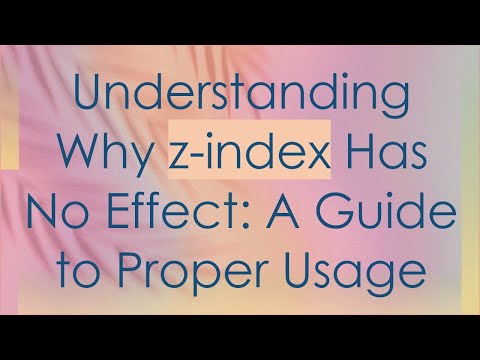 Understanding Why z-index Has No Effect: A Guide to Proper Usage